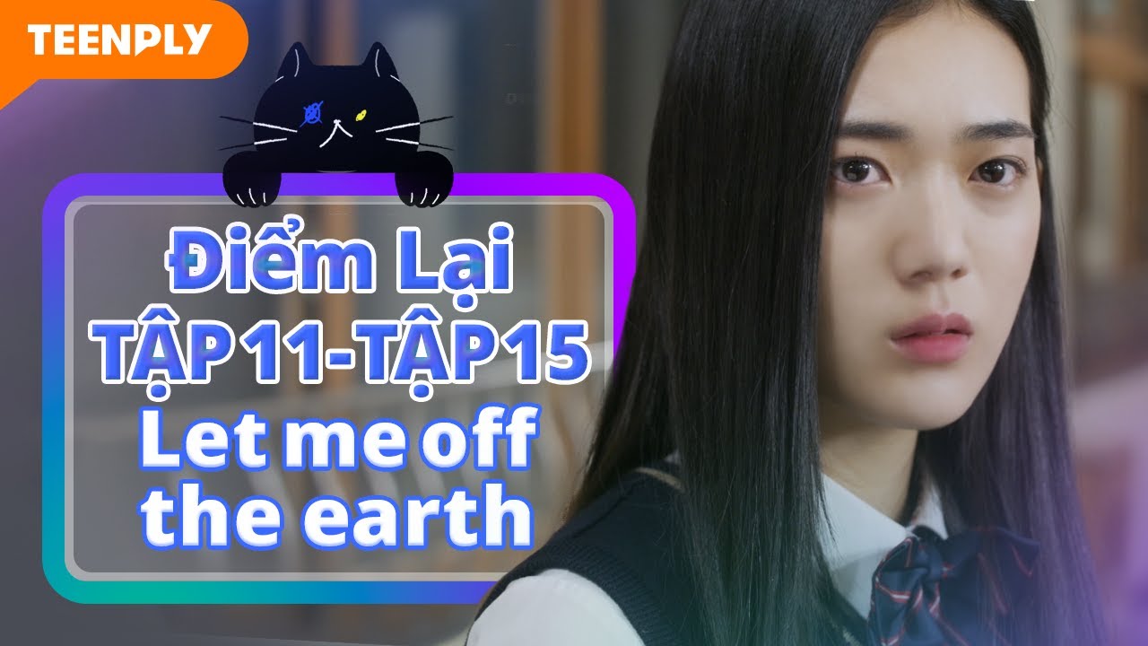 Phiên bản tổng hợp | Let me off the earth | Tập 11~Tập 15 - YouTube