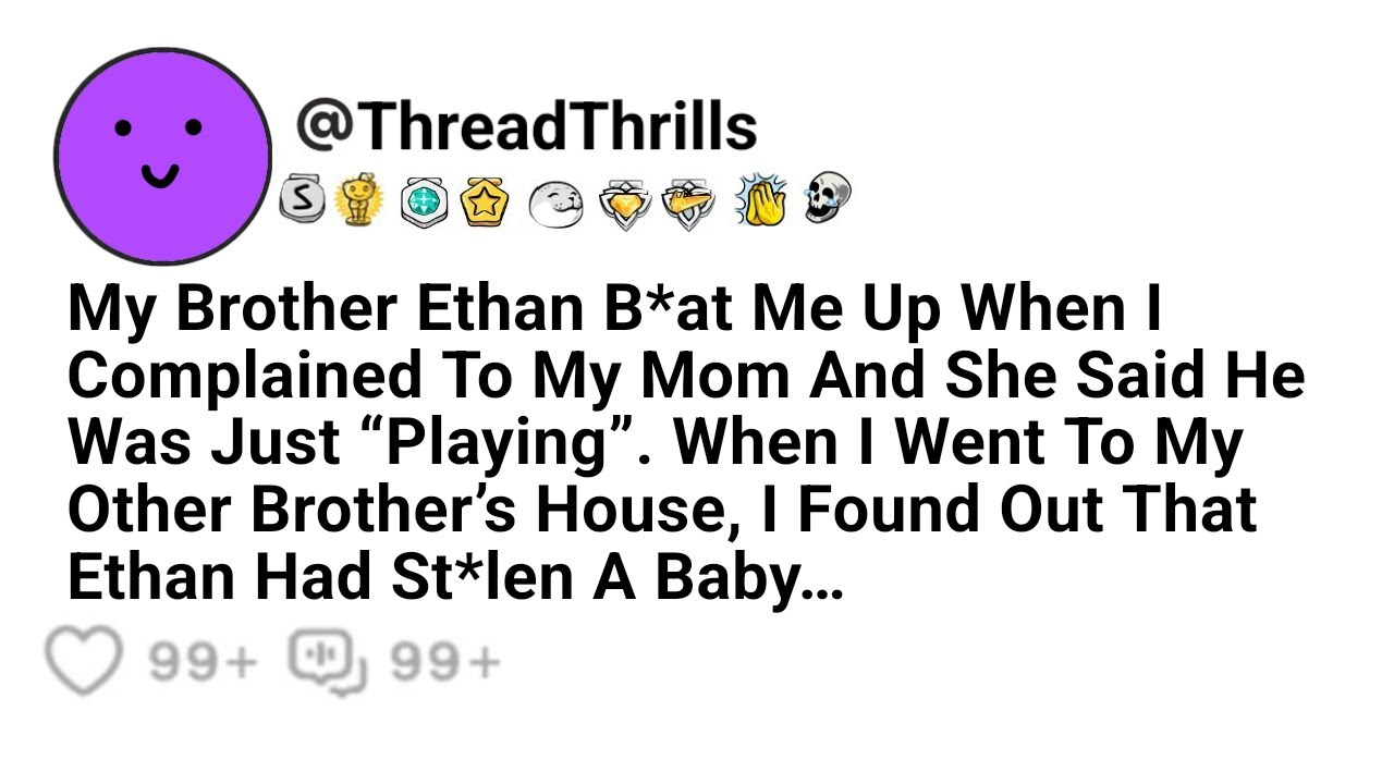 My Brother Ethan B*at Me Up When I Complained To My Mom, And She Said He Was Just Playing But ...