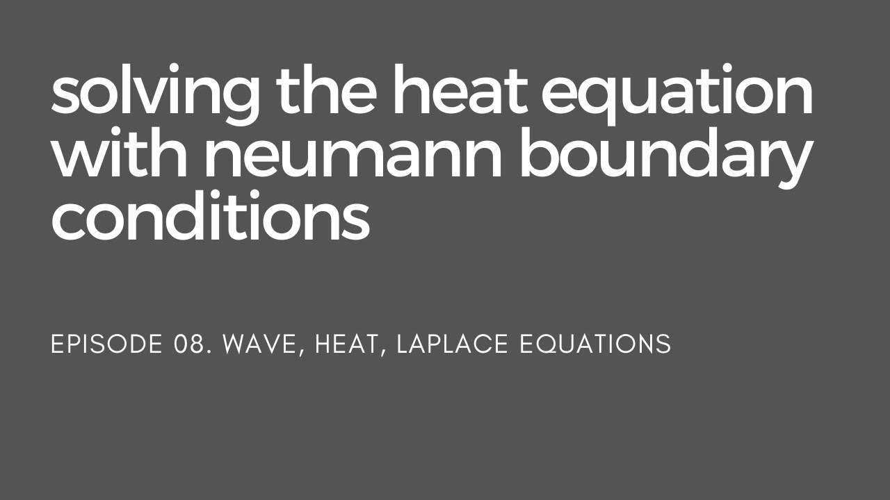 08. Solving the Heat Equation with Neumann Boundary Conditions - YouTube