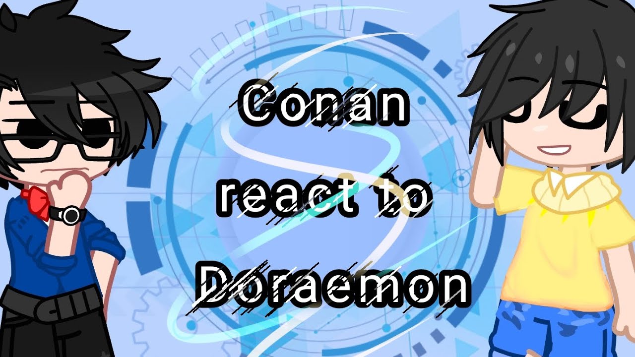 Conan react to Doraemon || 1/2 || mik tính cho họ react gấu nhưng ...