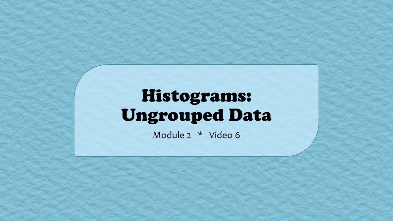 MA110 Histograms Ungrouped Data Video 2 6 YouTube MA110 Histograms Ungrouped Data Video 2 6 YouTube
