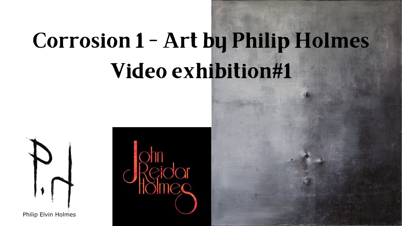 Corrosion 1 - Video exhibition#1 of the Art of Philip Holmes - YouTube