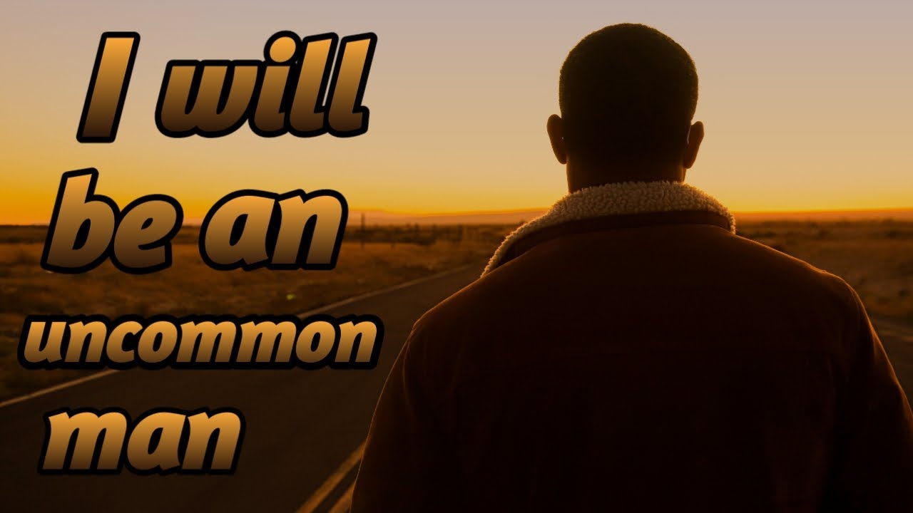 I Will Be An Uncommon Man Powerful Motivational Video YouTube i-will-be-an-uncommon-man-powerful-motivational-video-youtube