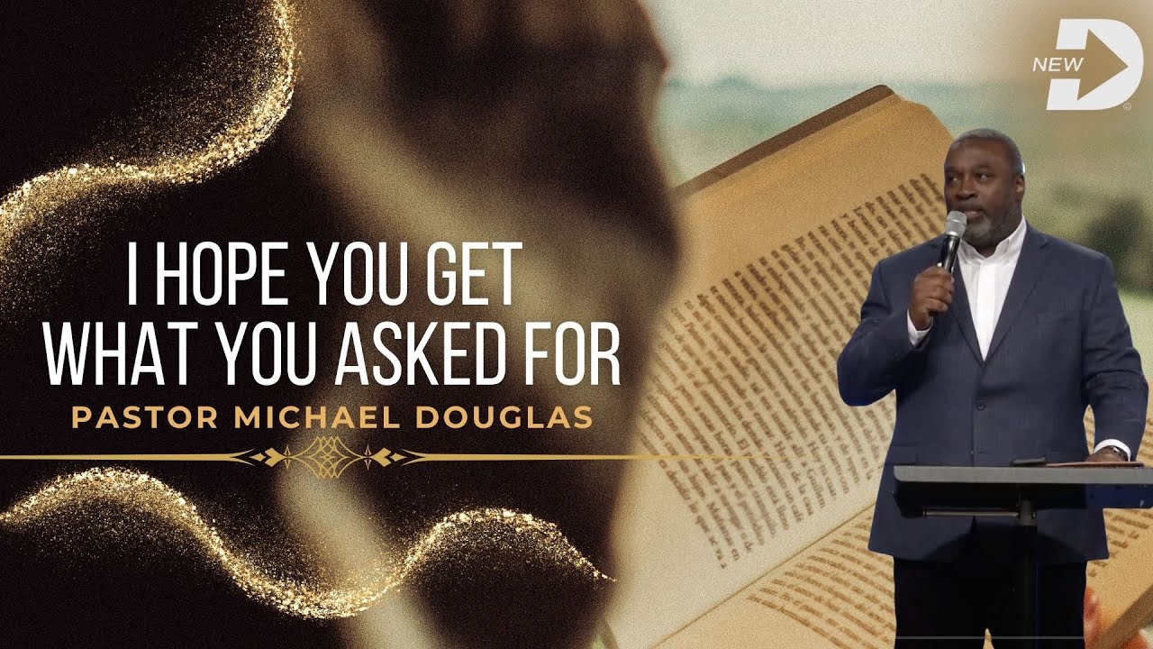 I hope you get what you asked for | Pastor Michael Douglas | New ...