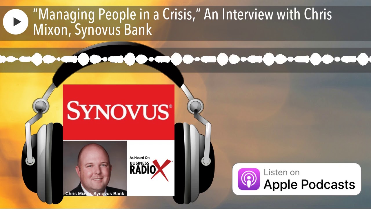 “Managing People in a Crisis,” An Interview with Chris Mixon, Synovus ...