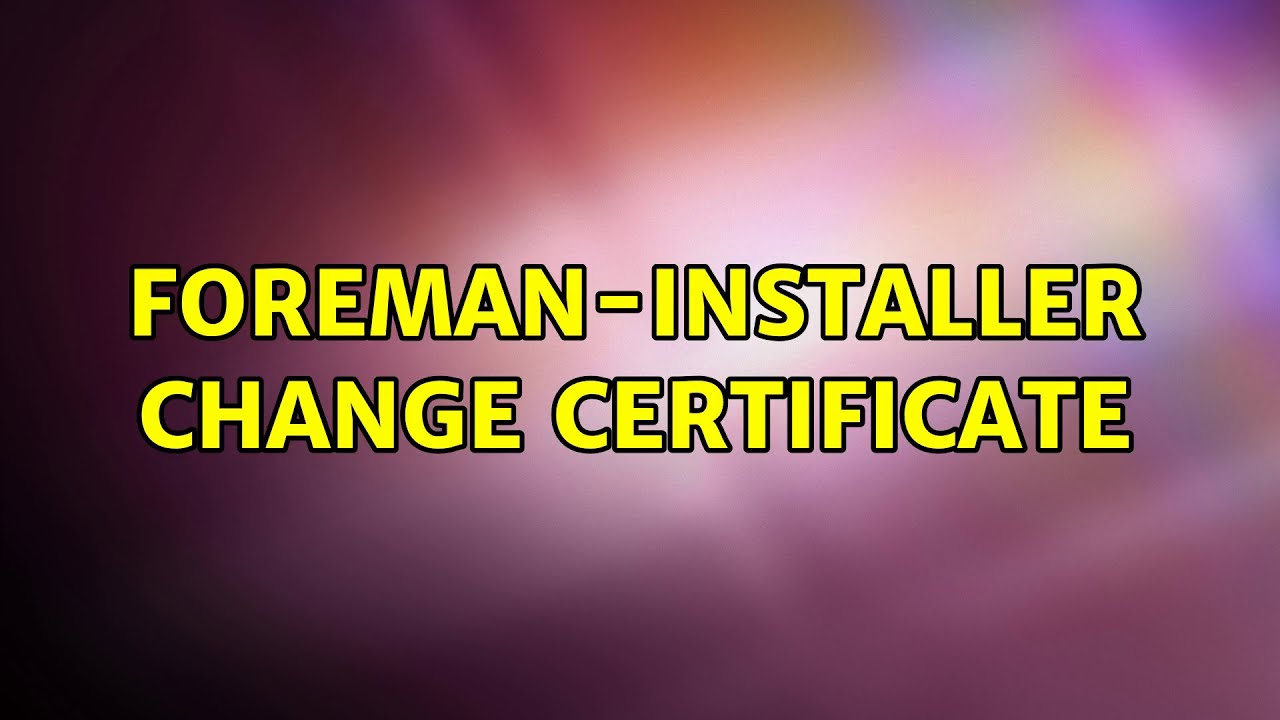 Foreman-Installer change certificate - YouTube
