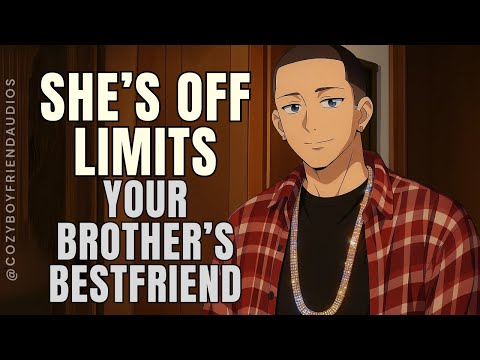 She’s Off-Limits… [Your Brother's Best Friend] [ForbiddenCrush] [Forced Proximity] | CozyBoyfriend