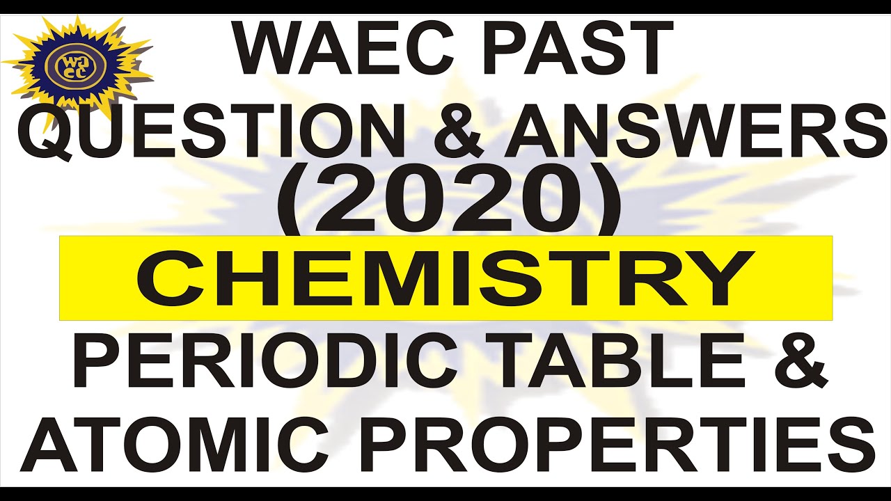 WAEC 2020 CHEMISTRY OBJECTIVE PAST QUESTION 10 Periodic table and ...