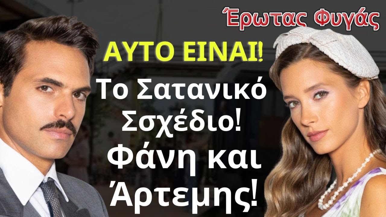 Έρωτας Φυγάς Spoiler: ΑΥΤΟ ΕΙΝΑΙ! Το Σατανικό Σσχέδιο! Φάνη και Άρτεμης ...