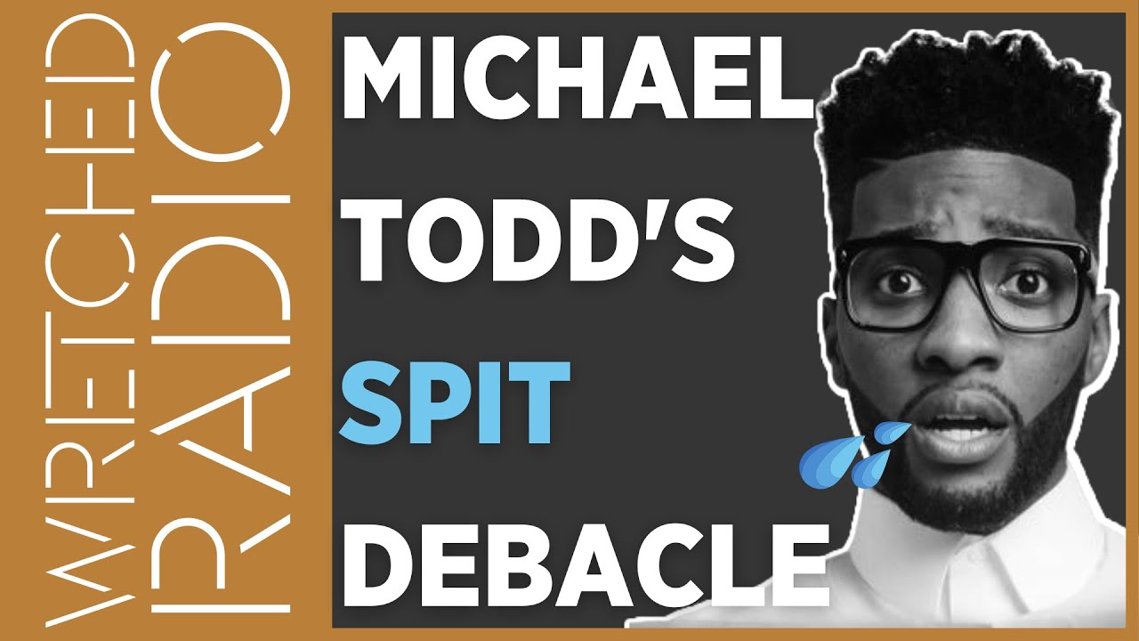 The MOST Disturbing Aspect of Michael Todd’s Spittle Debacle | WRETCHED ...