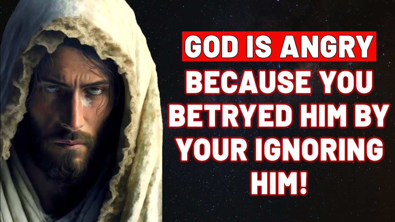 God Is Angry Because You Betrayed Him By Your Ignoring Him | God ...