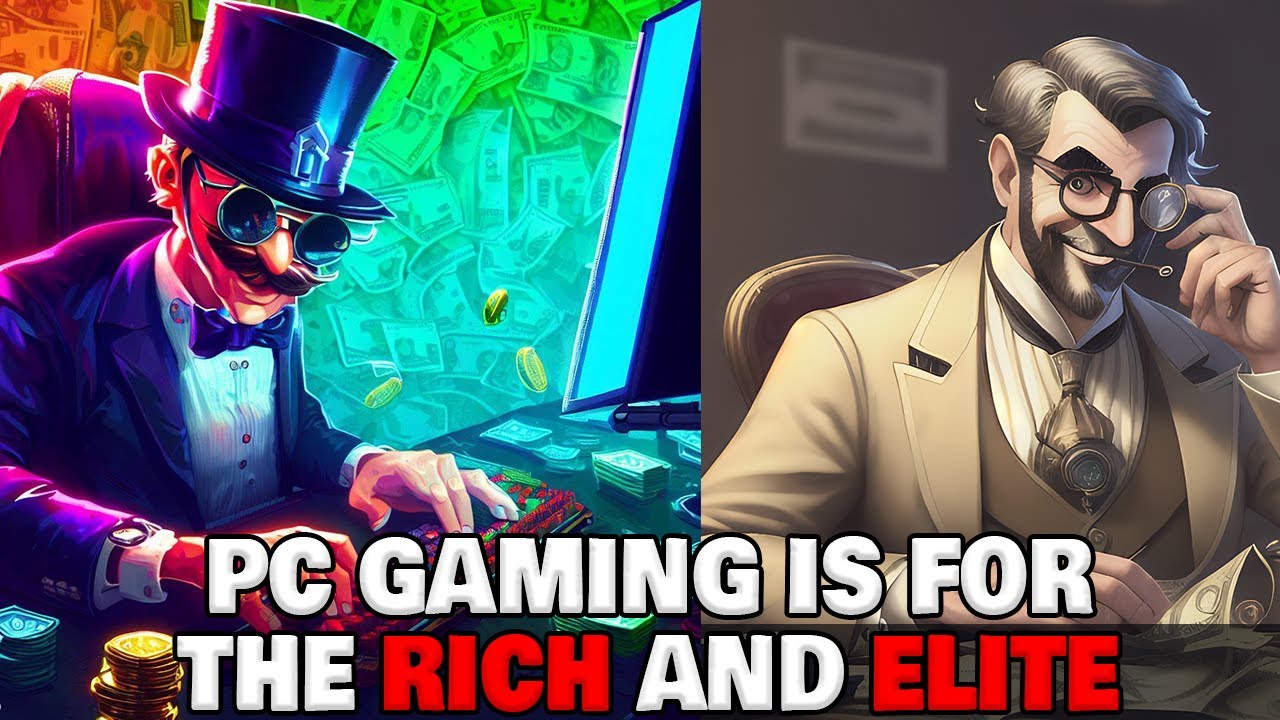 THE PC GAMING IS ONLY FOR THE RICH AND ELITE / MY THOUGHTS ON THIS ...