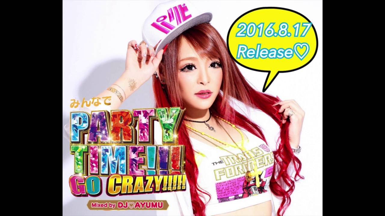みんなでPARTY TIME!!GO CRAZY!!!!! Mixed by DJ♡AYUMU - YouTube