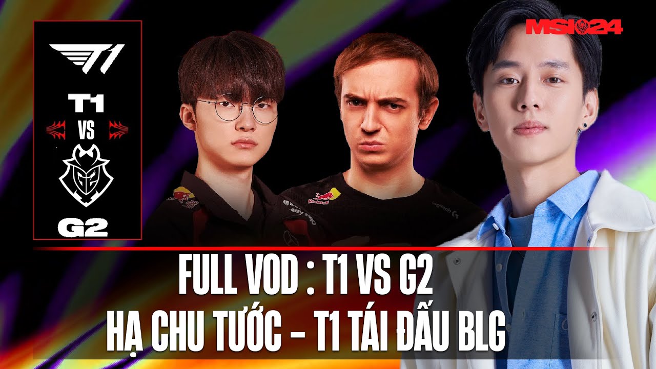 FULL VOD T1 vs G2 | MSI 2024 | HẠ CHU TƯỚC T1 TÁI ĐẤU BLG - YouTube