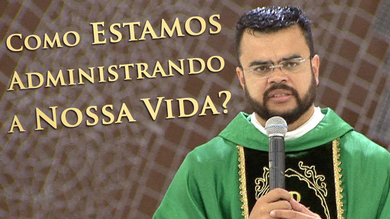 Como Estamos Administrando a Nossa Vida? - Padre Eder Brito (18/09/16 ...