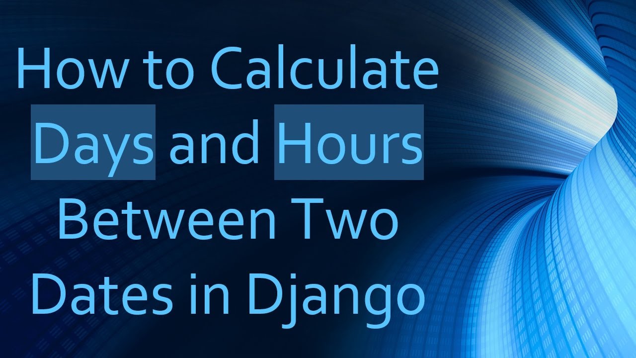 How To Calculate Days And Hours Between Two Dates In Django Youtube