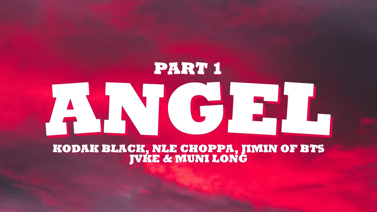 ANGEL PT 1 - KODAK BLACK, NLE CHOPPA, JIMIN OF BTS, JVKE & MUNI LONG ...