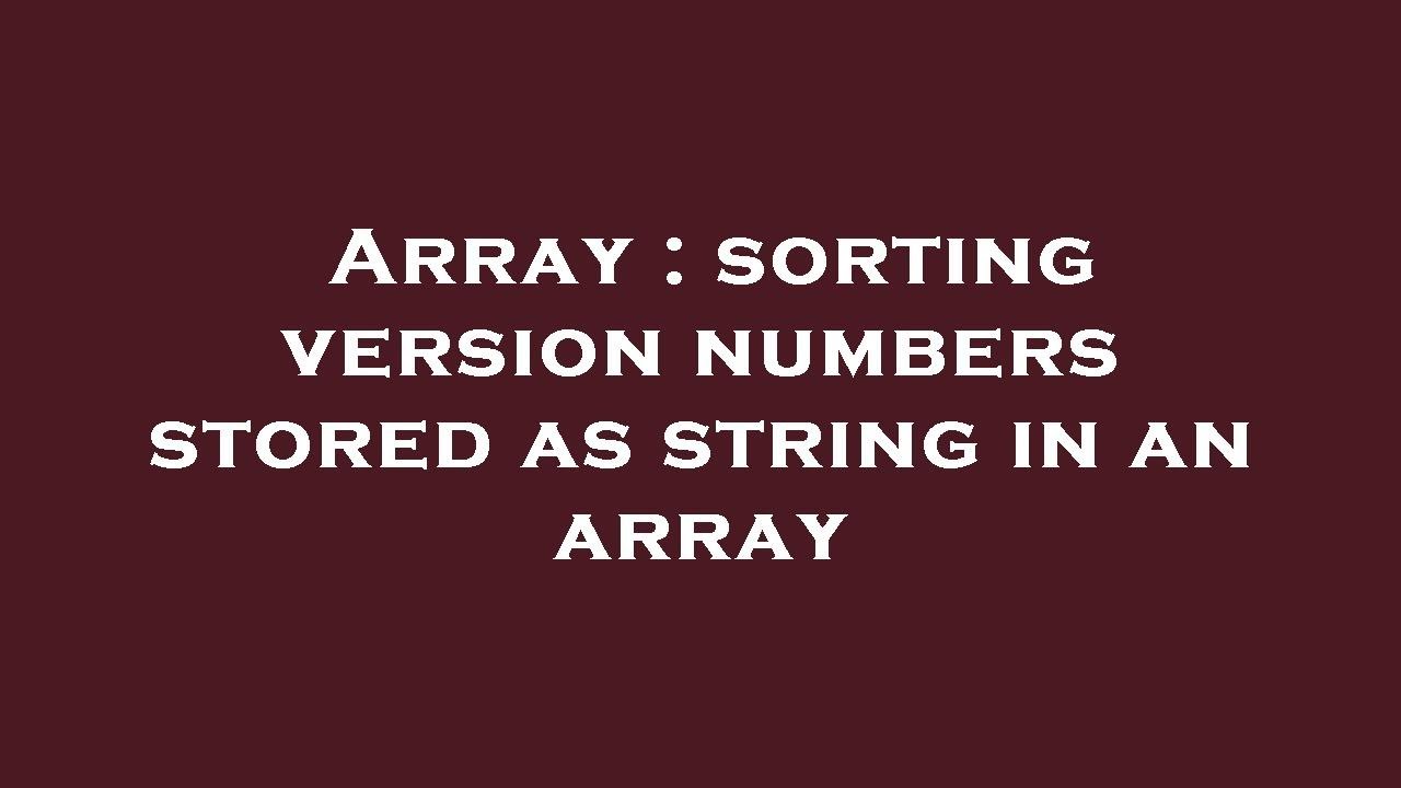 Array Sorting Version Numbers Stored As String In An Array Youtube 2016