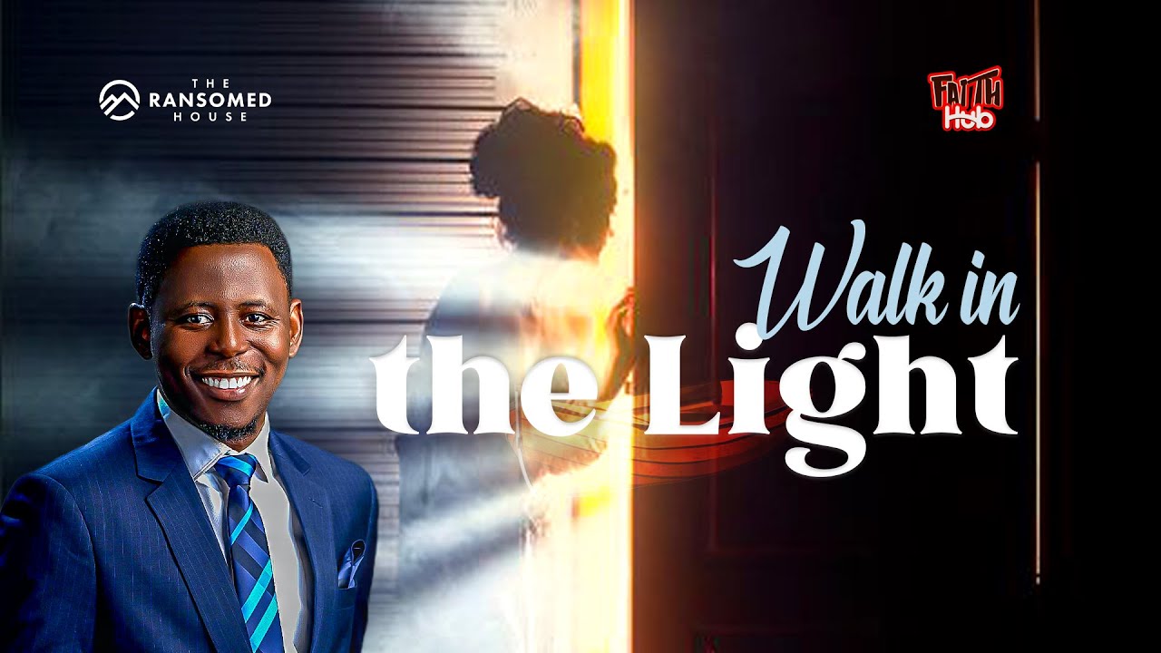 WALK IN THE LIGHT | FAITH HUB | THE RANSOMED HOUSE | PASTOR FISAYO ...