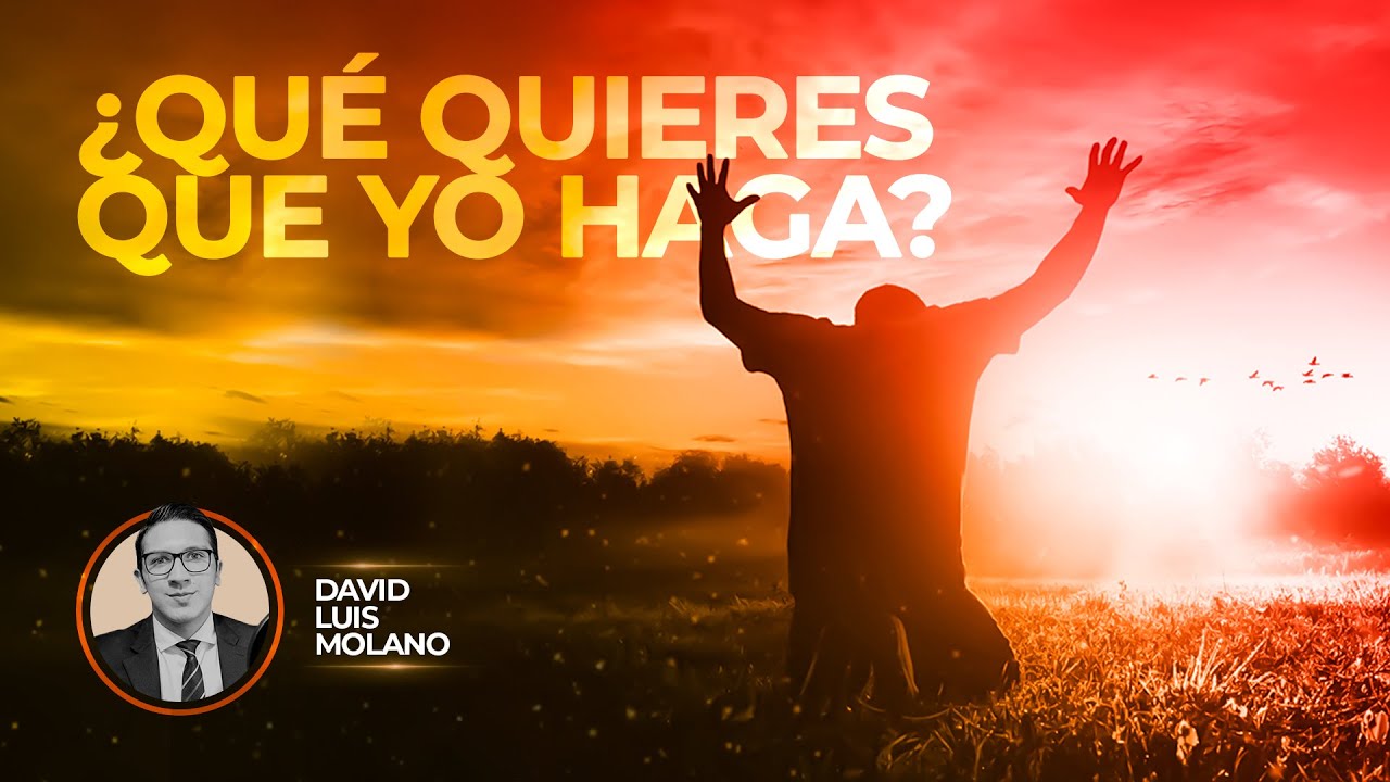 ¿Qué quieres que yo haga? | David Luis Molano | Predicación - YouTube
