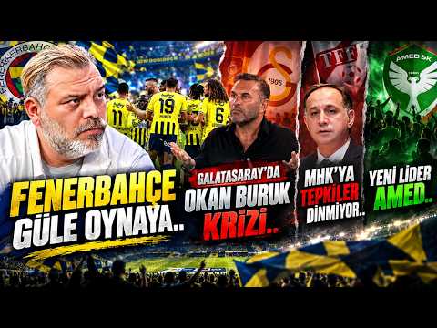 FENERBAHÇE GÜLE OYNAYA | GALATASARAY'DA OKAN BURUK KRİZİ |MHK'YA TEPKİLER DİNMİYOR| YENİ LİDER AMED|