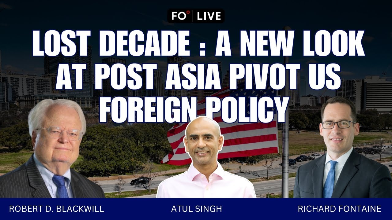 Lost Decade: A New Look at Post Asia Pivot US Foreign Policy | FO° Live ...