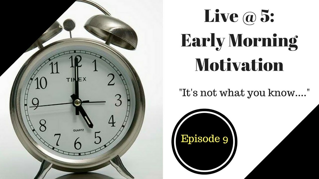 Live 5 Early Morning Motivation Ep 9 It s Not What You Know It s live-5-early-morning-motivation-ep-9-it-s-not-what-you-know-it-s