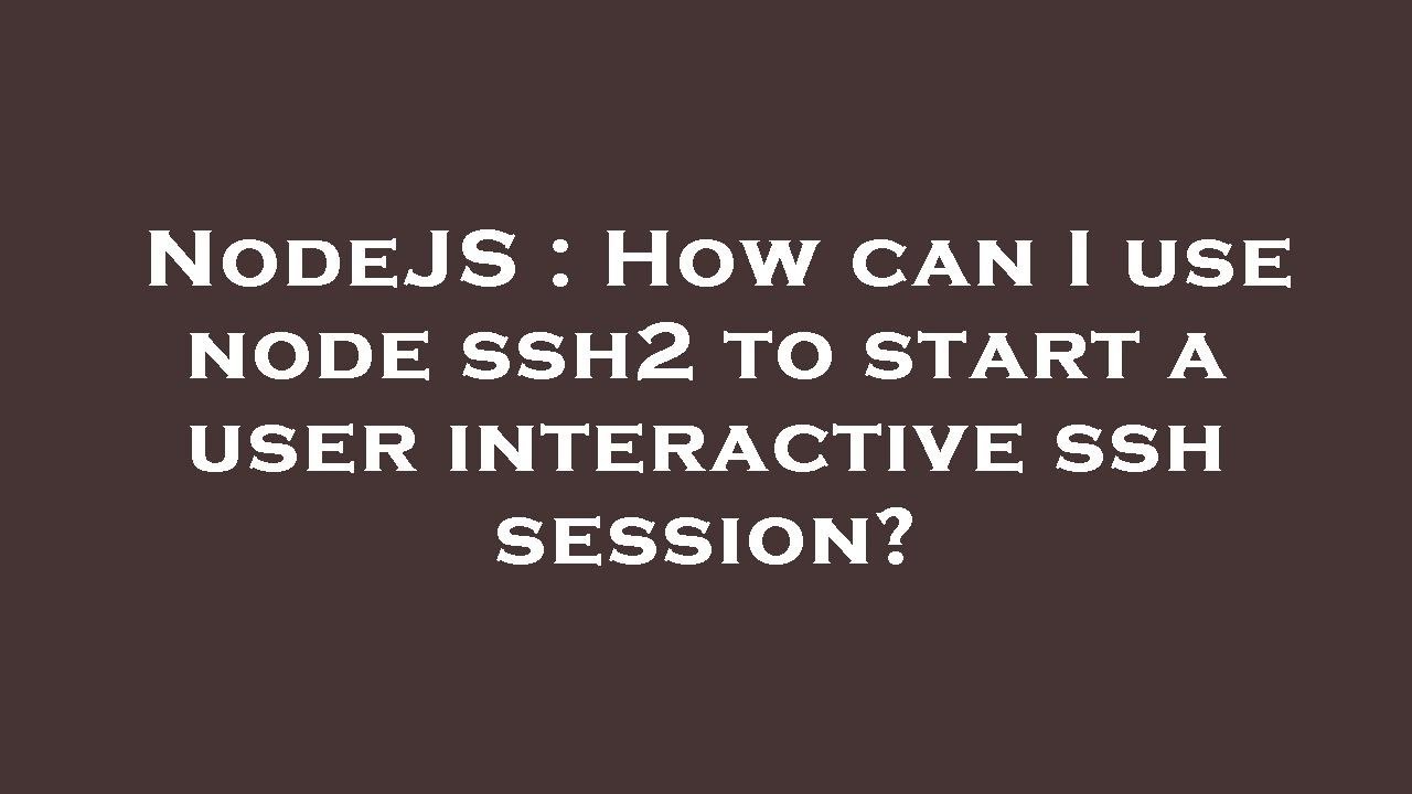 NodeJS How Can I Use Node Ssh2 To Start A User Interactive Ssh NodeJS How Can I Use Node Ssh2 To Start A User Interactive Ssh