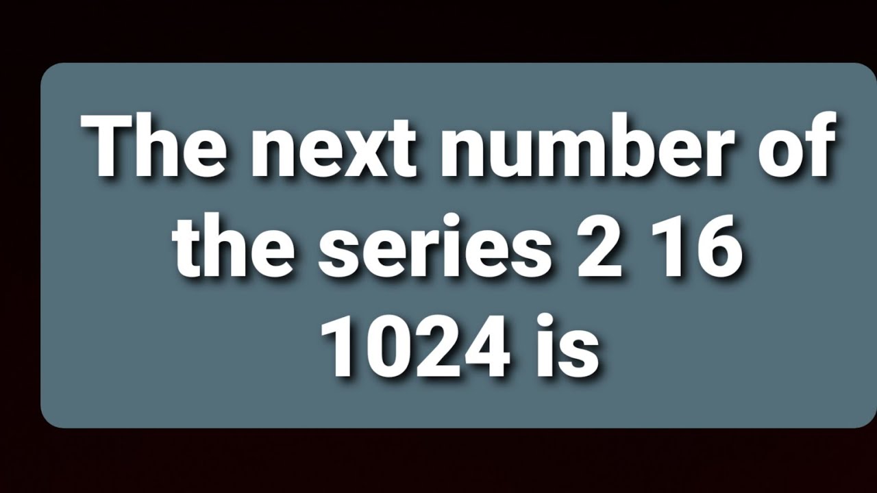 The Next Number In The Series 2 16 1024 Is YouTube the-next-number-in-the-series-2-16-1024-is-youtube
