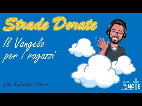 #StradeDorate: Domenica 25 giugno 2023 Don Roberto Fiscer commenta il Vangelo per i ragazzi