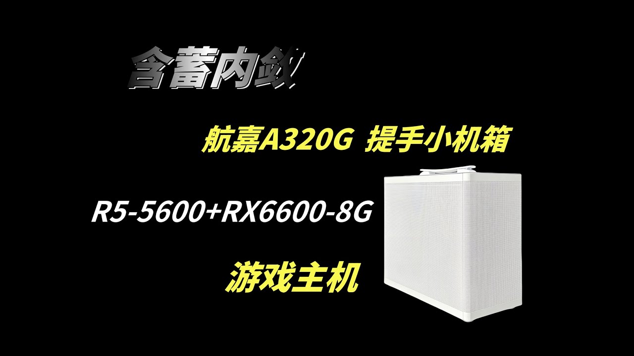 航嘉A320G，提手小机箱，R5-5600、RX6600-8G - YouTube