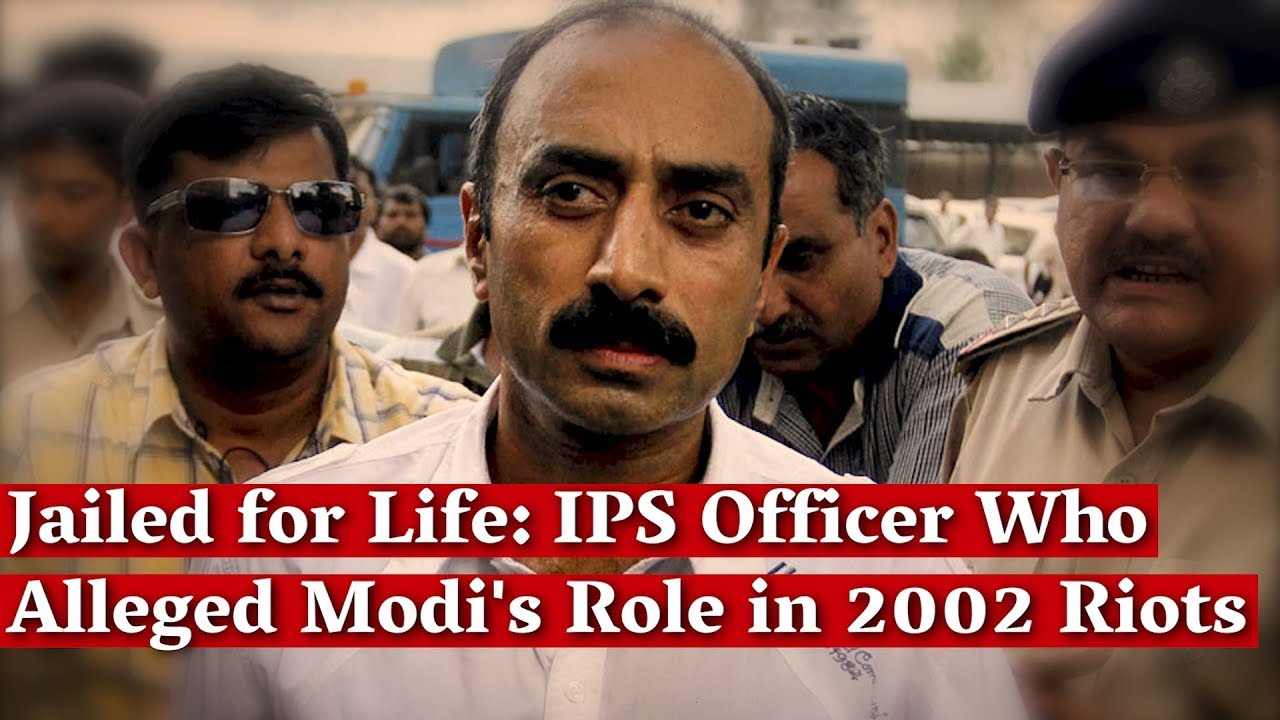 Jailed for Life: IPS Officer Who Alleged Modi's Role in 2002 Riots ...