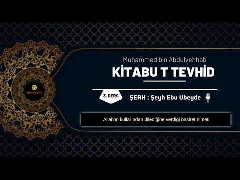 3) Allah'ın Kullarından Dilediğine Vermiş Olduğu Basiret Nimeti ( Kitabut Tevhid Şerhi ) Ebu Ubeyde