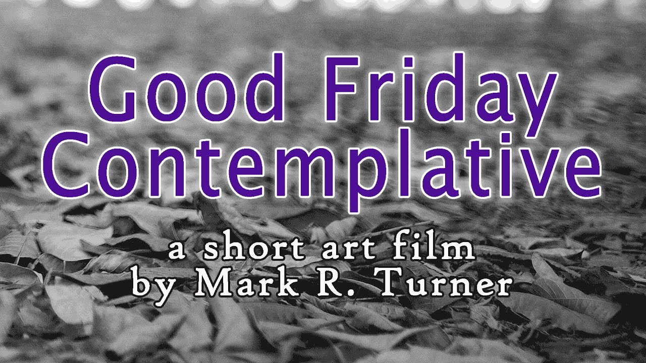 "Good Friday Contemplative" a short art film by Mark R. Turner - YouTube