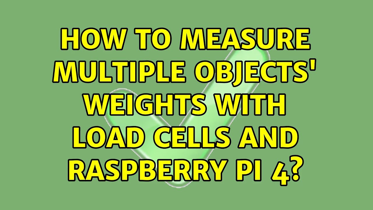 How to measure multiple objects' weights with load cells and Raspberry ...