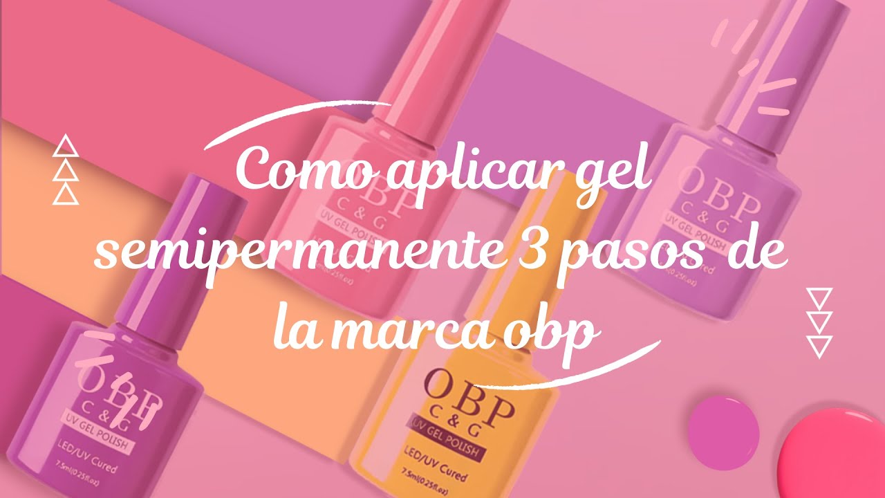 TUTORIAL COMO APLICAR EL GEL SEMIPERMANENTE 3 PASOS MARCA OBP - YouTube