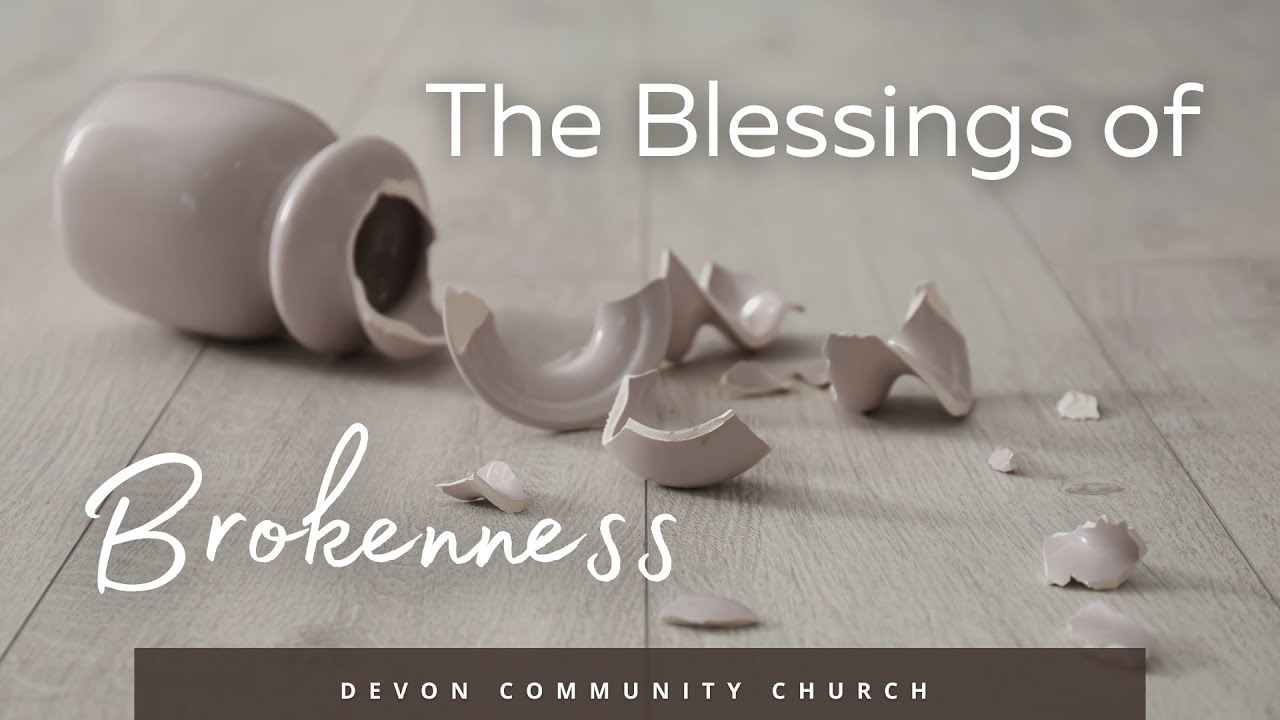 "The Blessings Of Brokenness" | Brokenness | Devon Community Church ...