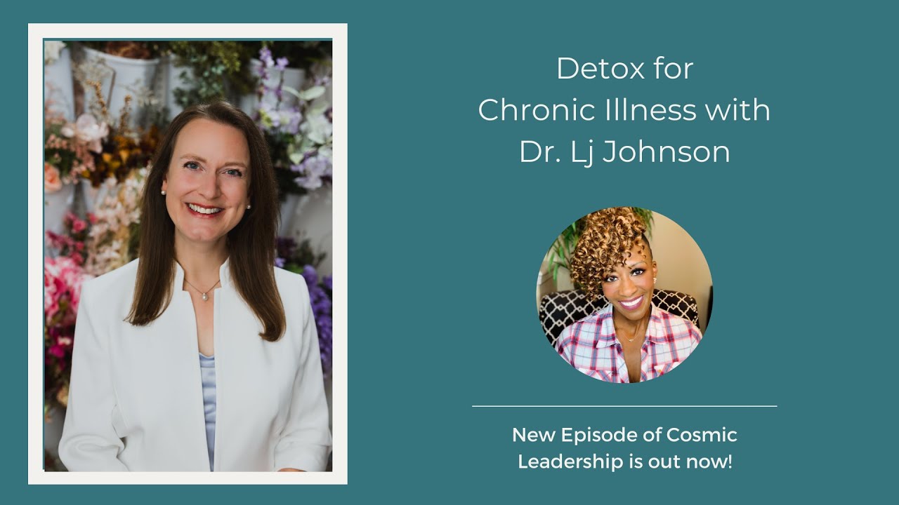 Cosmic Leadership podcast-Detoxing for Chronic Illness with Dr Lj ...