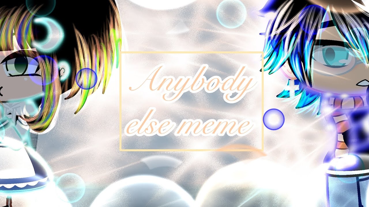 Anybody else meme| new character????|| I have return! - YouTube