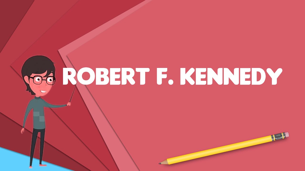 What is Robert F. Kennedy?, Explain Robert F. Kennedy, Define Robert F ...