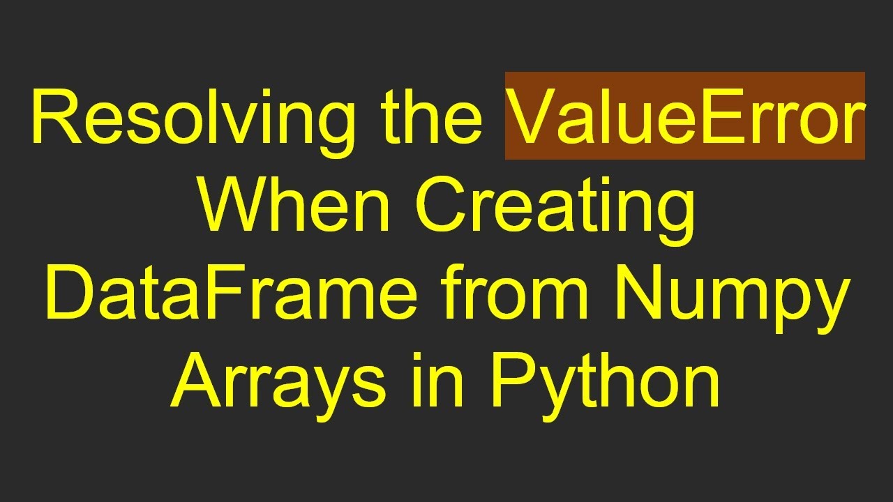 Resolving The Valueerror When Creating Dataframe From Numpy Arrays In 1301