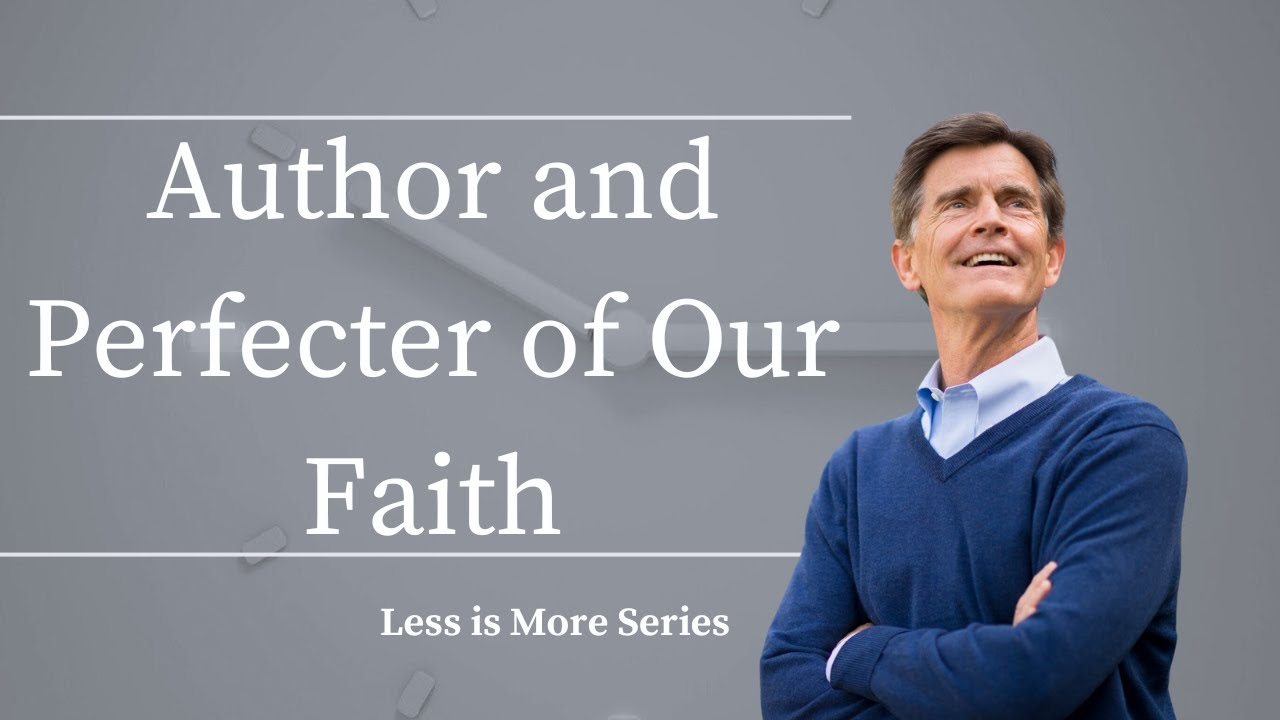 Less is More Series: Author and Perfecter of Our Faith | Chip Ingram ...