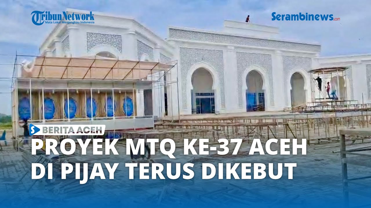Proyek MTQ KE-37 Aceh di Pidie Jaya Terus Dikebut - YouTube