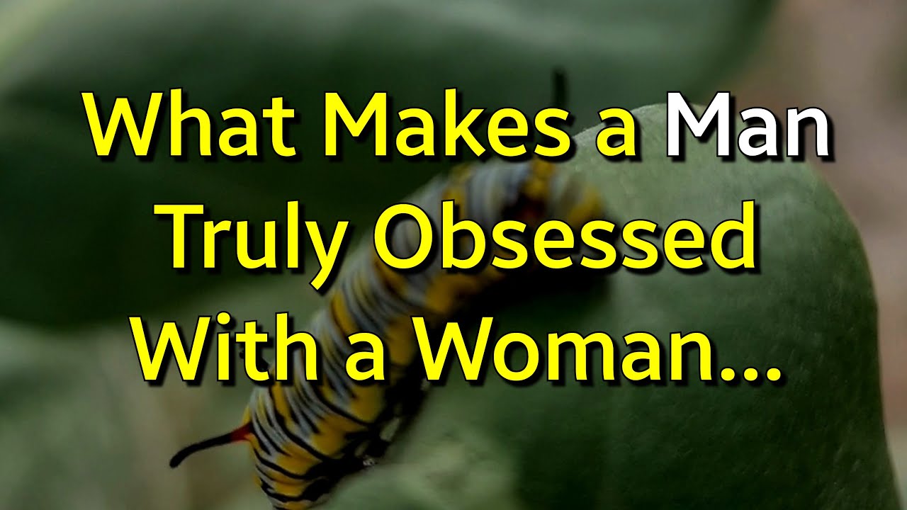 What Makes a Man Truly Obsessed With a Woman...|Psychology Amazing ...