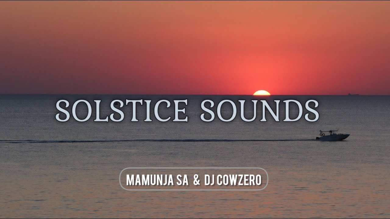 Mamunja SA & DJ Cowzero - SOLSTICE SOUNDS - YouTube