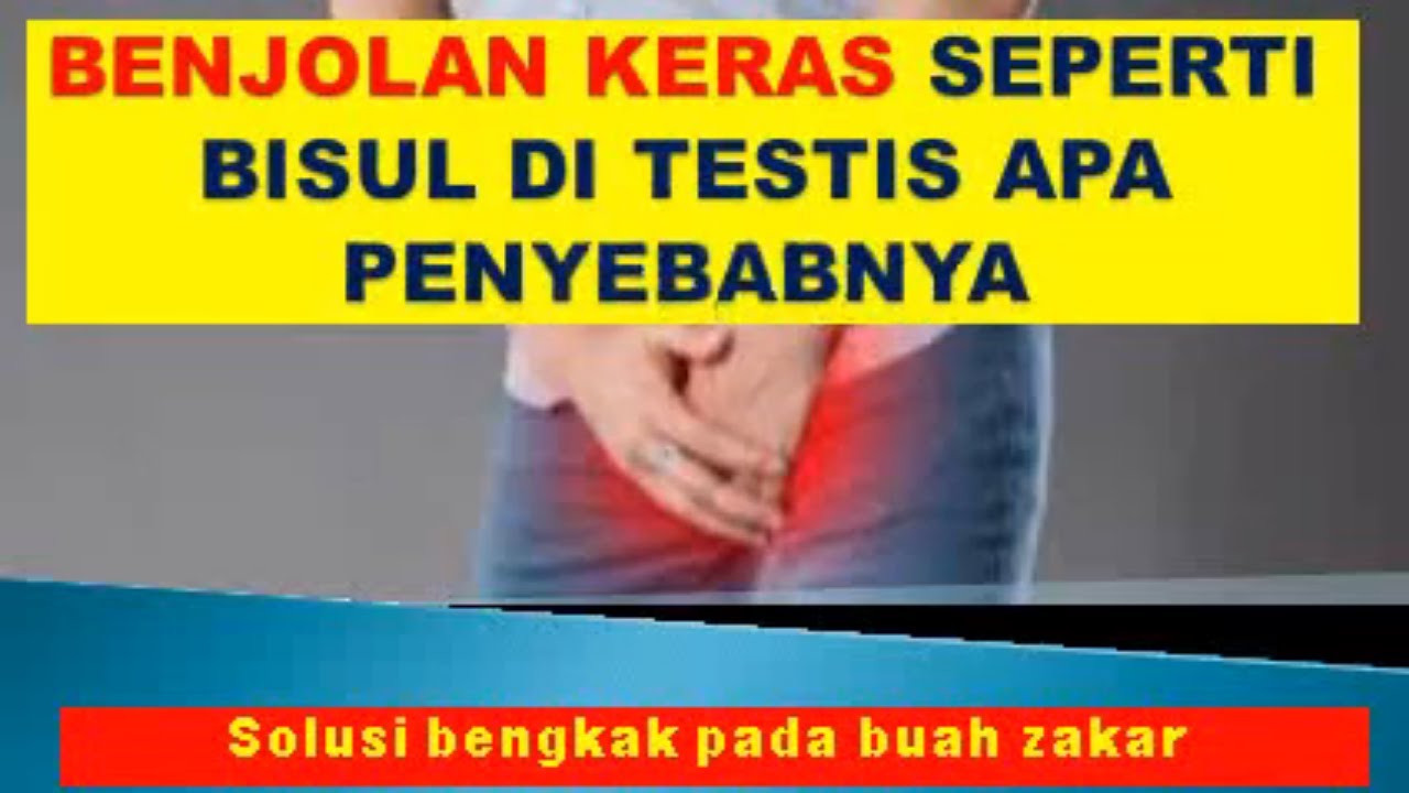 BENJOLAN KERAS SEPERTI BISUL DI TESTIS APA PENYEBABNYA - YouTube