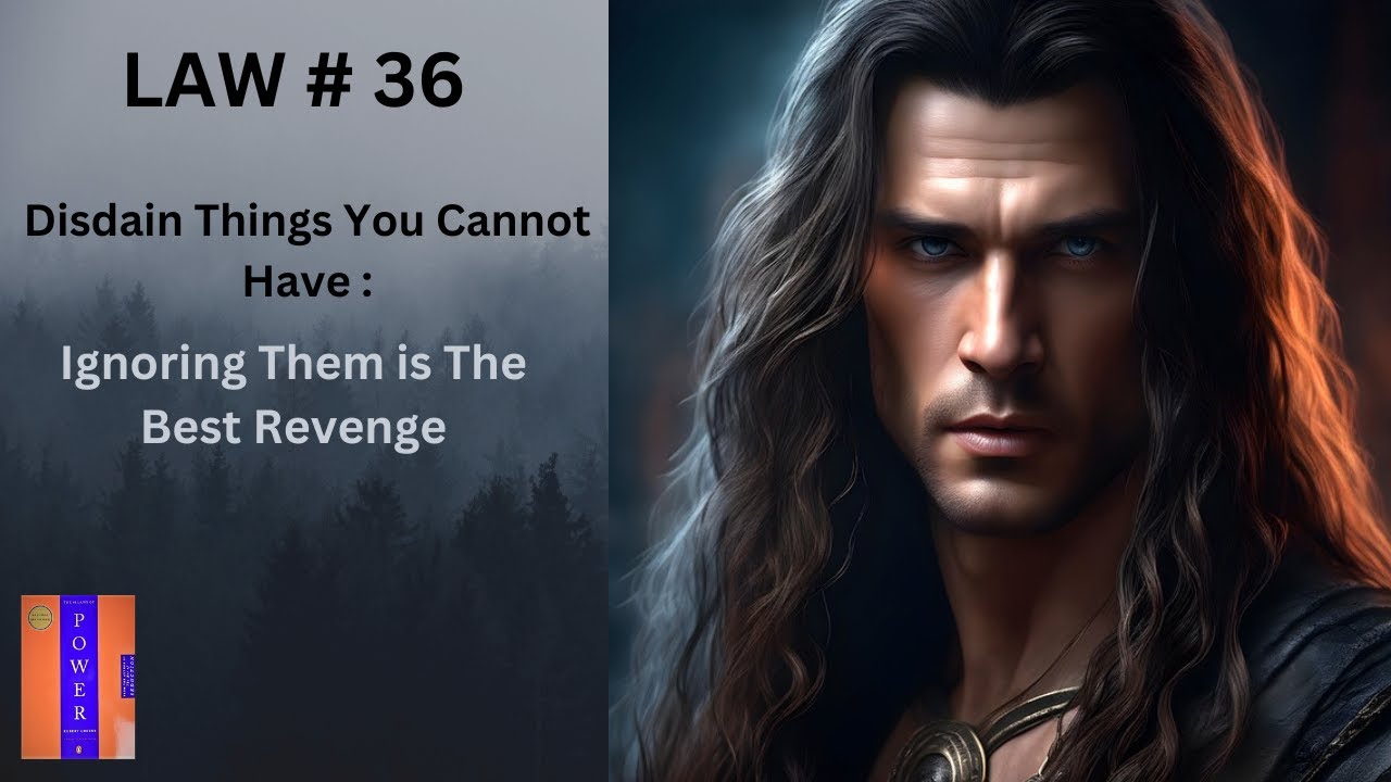 Law# 36 / DISDAIN THINGS YOU CANNOT HAVE: IGNORING THEM IS THE BEST ...