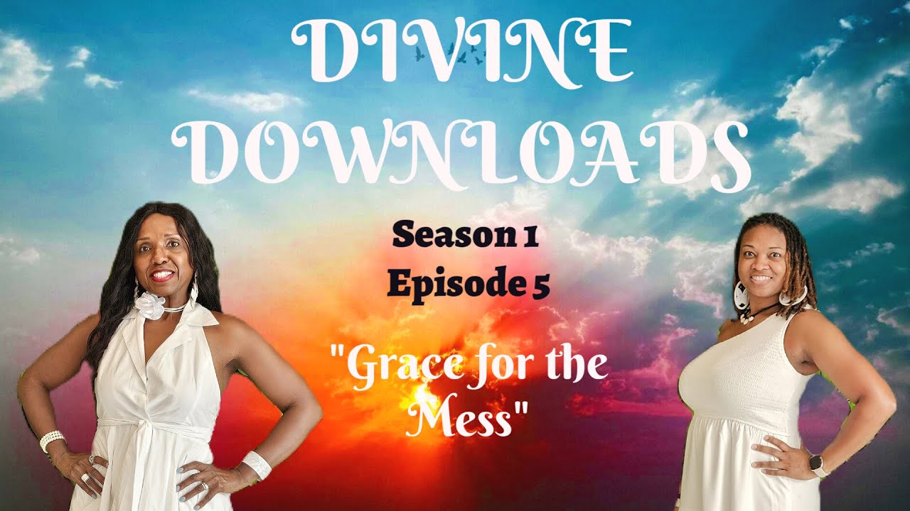 Divine Downloads: Episode 5//Grace for the Mess - YouTube