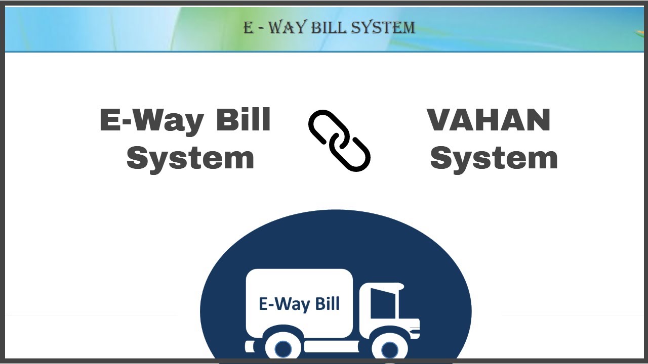 GST BIG UPDATE EWAY BILL LINKING WITH VAHAN SYSTEM FOR VERIFICATION gst-big-update-eway-bill-linking-with-vahan-system-for-verification