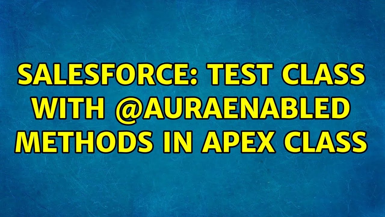 Salesforce Test Class With Auraenabled Methods In Apex Class Youtube 9728